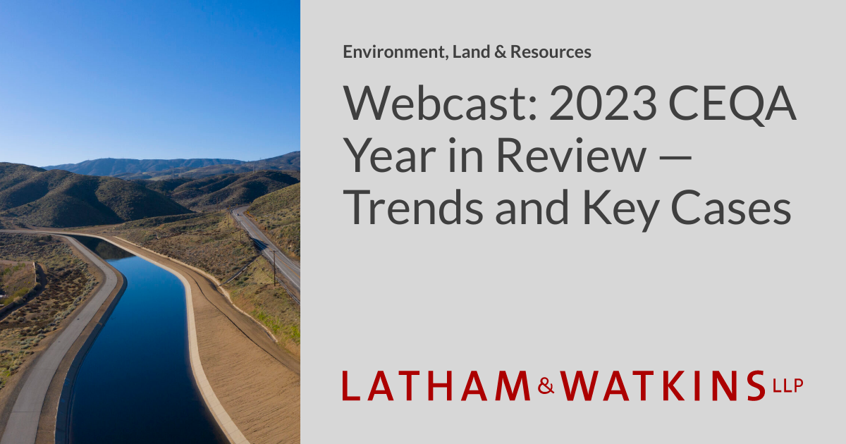 Webcast: 2023 CEQA Year in Review — Trends and Key Cases | Environment, Land & Resources
