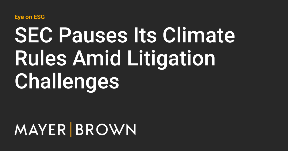 SEC Pauses Its Climate Rules Amid Litigation Challenges | Eye on ESG