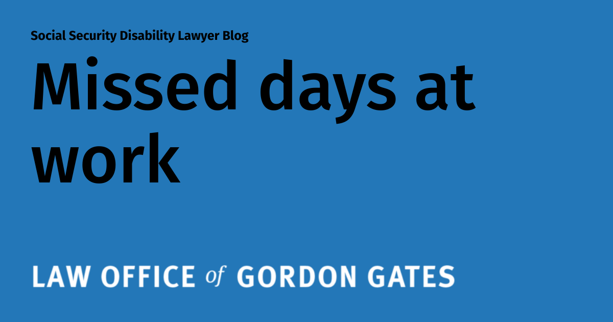 Missed days at work | Social Security Disability Lawyer Blog