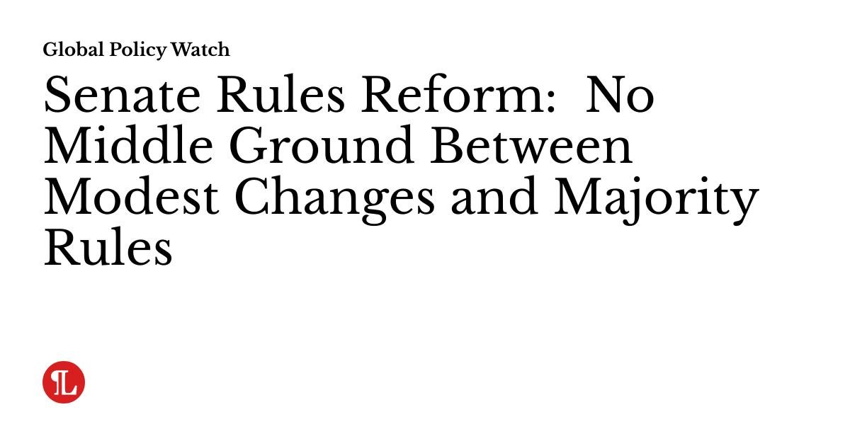 Senate Rules Reform: No Middle Ground Between Modest Changes and ...