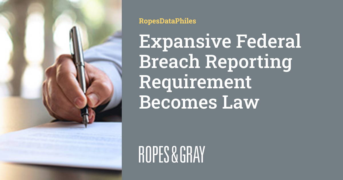Expansive Federal Breach Reporting Requirement Becomes Law ...