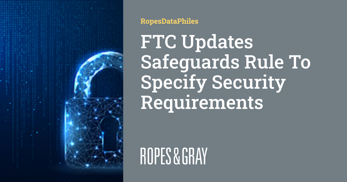 FTC Updates Safeguards Rule To Specify Security Requirements ...