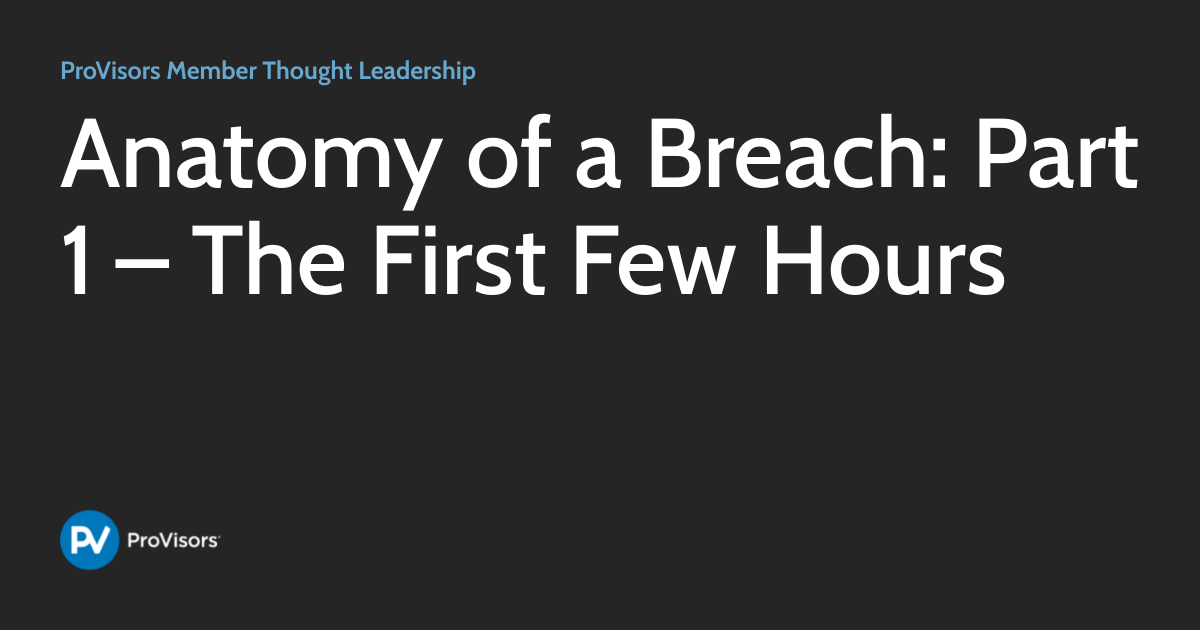 Anatomy of a Breach: Part 1 – The First Few Hours | ProVisors Member ...