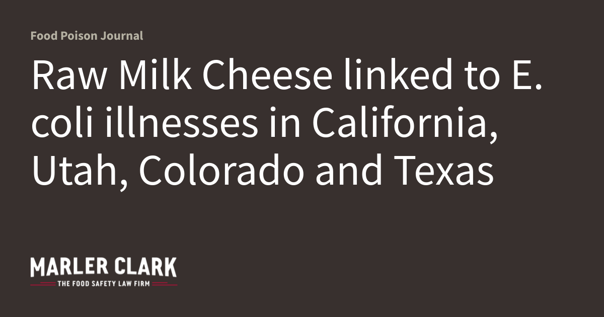 Raw Milk Cheese linked to E. coli illnesses in California, Utah ...