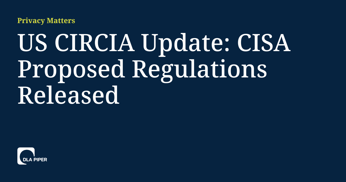 US CIRCIA Update: CISA Proposed Regulations Released | Privacy Matters