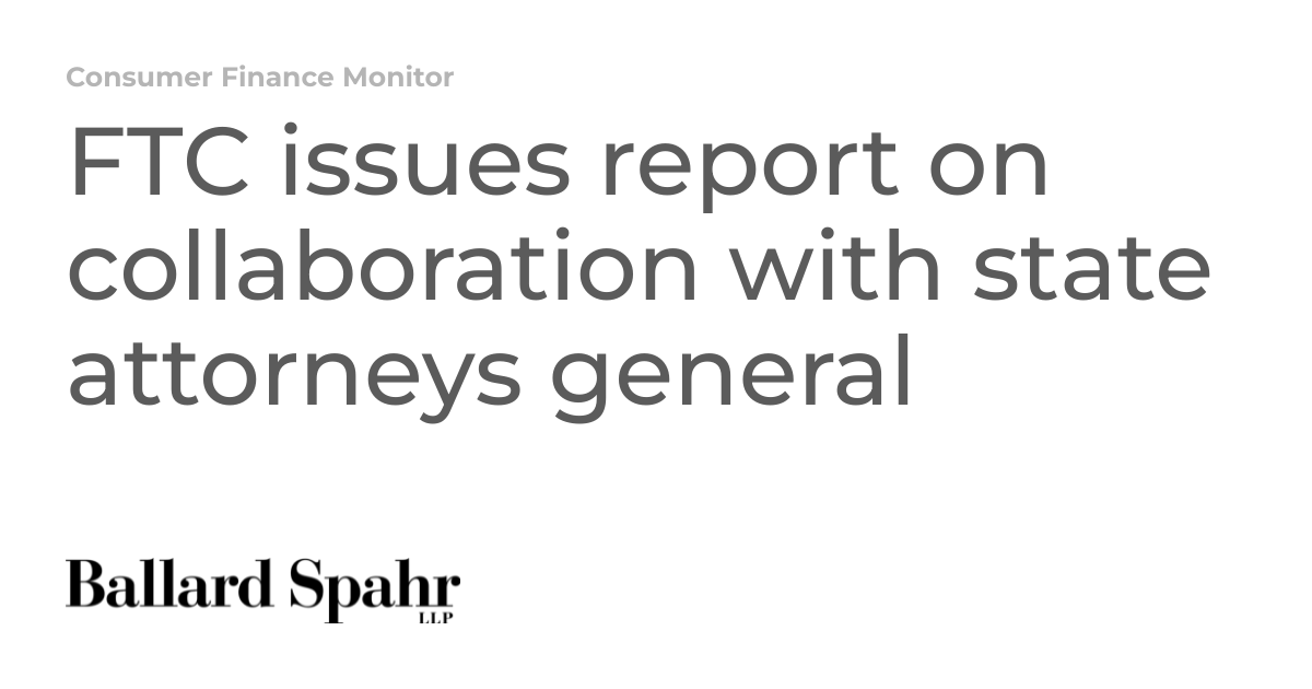 FTC issues report on collaboration with state attorneys general ...