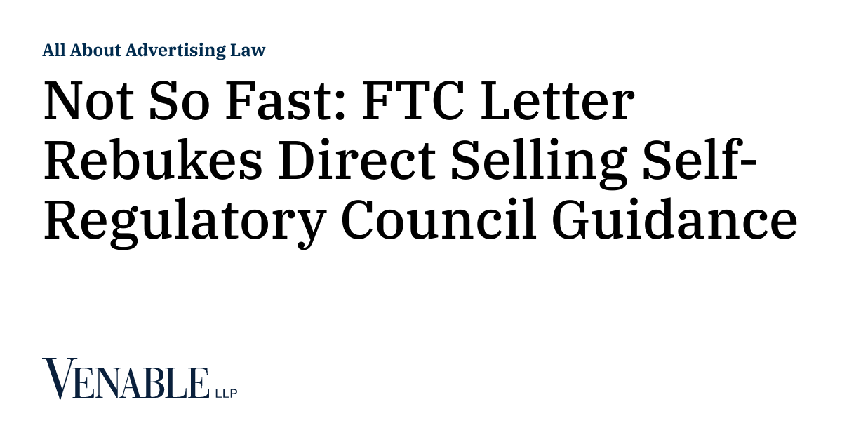 Not So Fast: FTC Letter Rebukes Direct Selling Self-Regulatory Council Guidance | All About ...