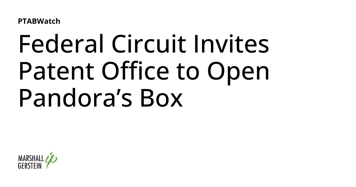 Federal Circuit Invites Patent Office to Open Pandora’s Box