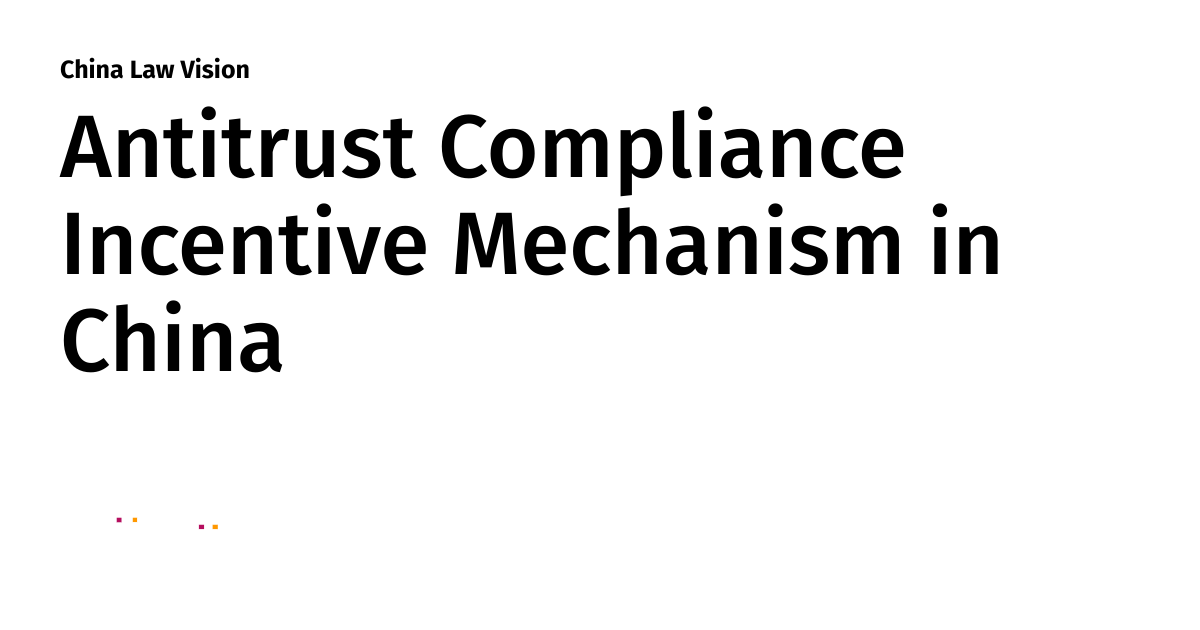 Antitrust Compliance Incentive Mechanism in China | China Law Vision