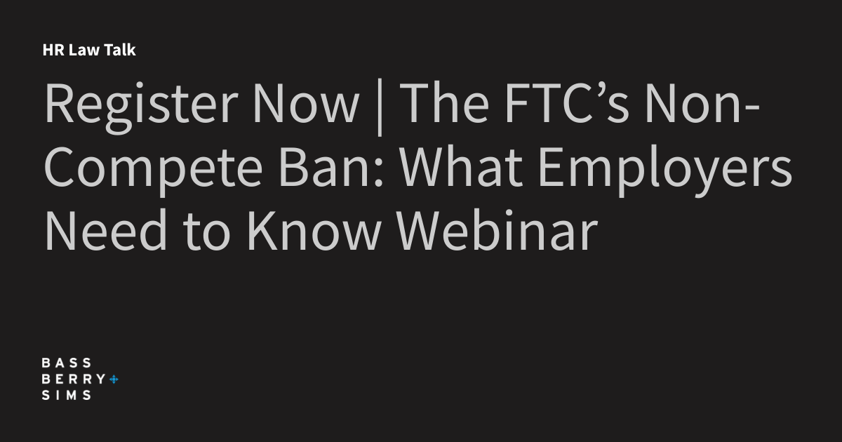 Register Now | The FTC’s Non-Compete Ban: What Employers Need to Know ...