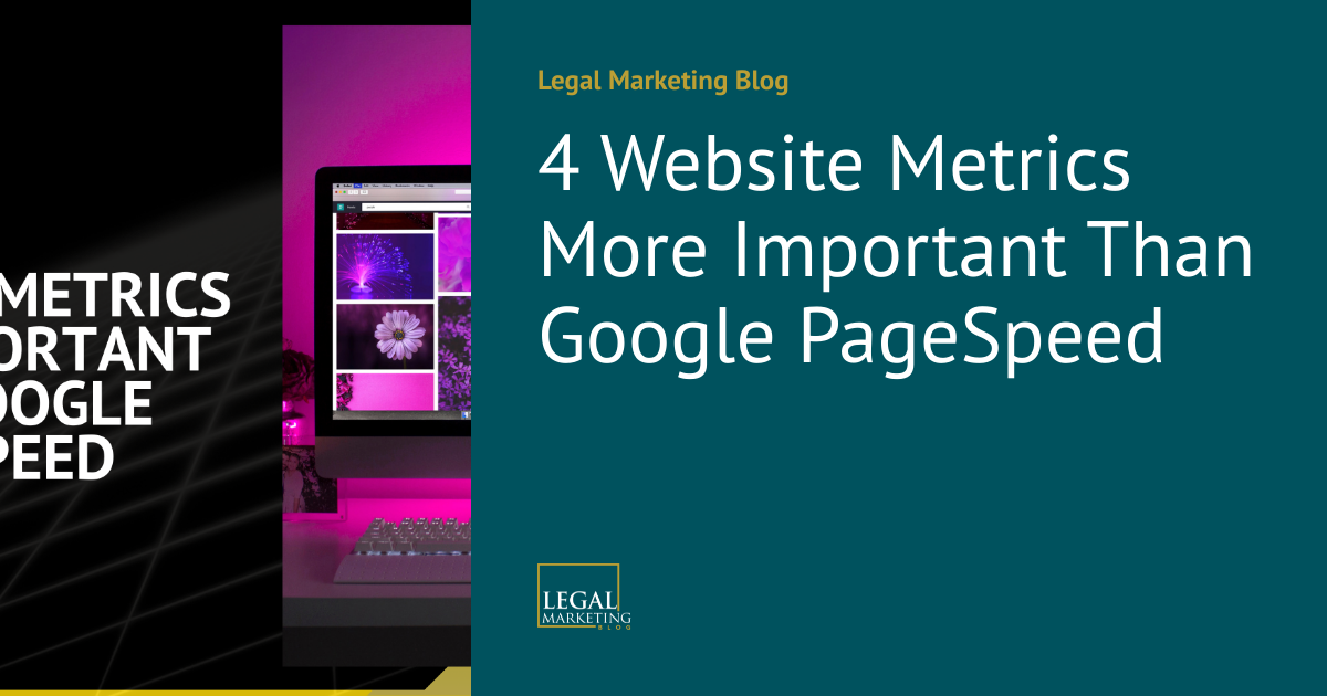 4 Website Metrics More Important Than Google PageSpeed | Legal Marketing Blog