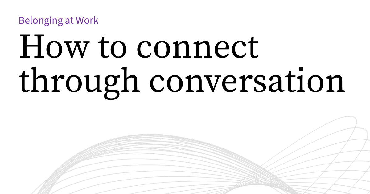 How to connect through conversation | Belonging at Work