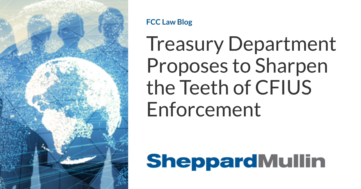 Treasury Department Proposes to Sharpen the Teeth of CFIUS Enforcement ...