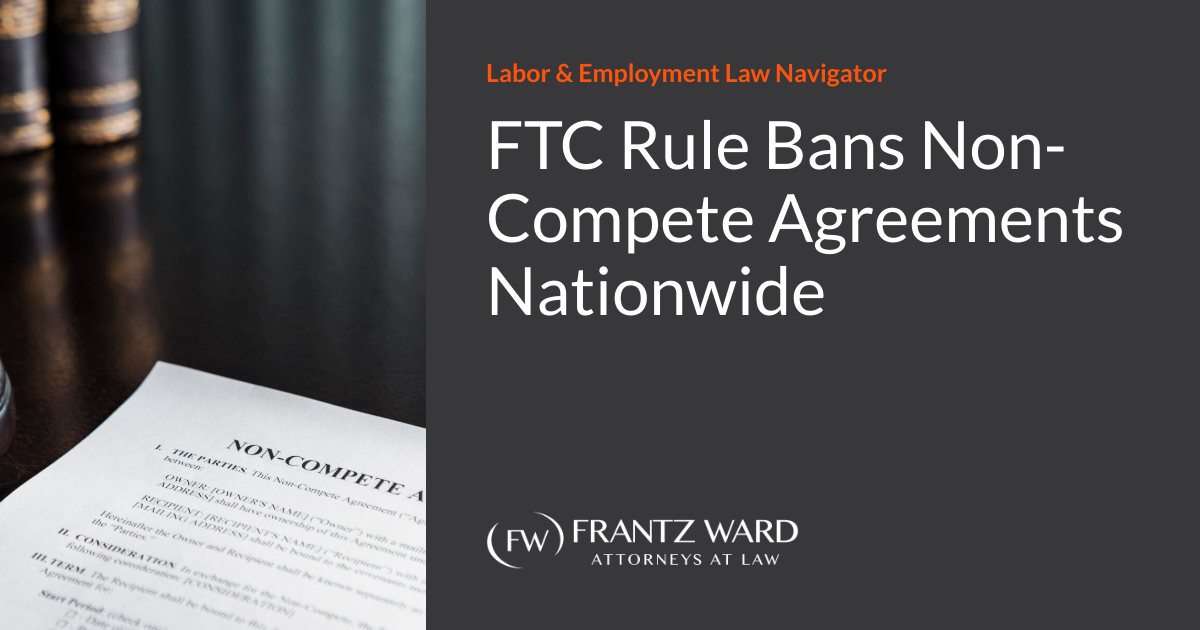 FTC Rule Bans Non-Compete Agreements Nationwide | Labor & Employment ...