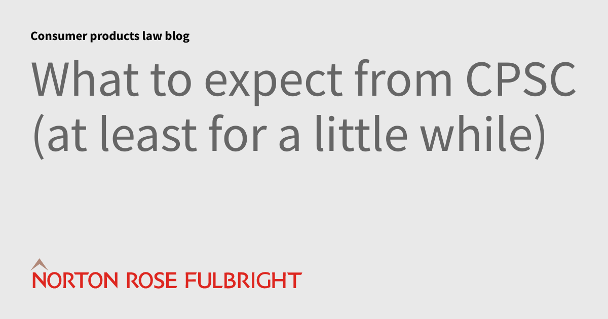 What to expect from CPSC (at least for a little while) | Consumer ...