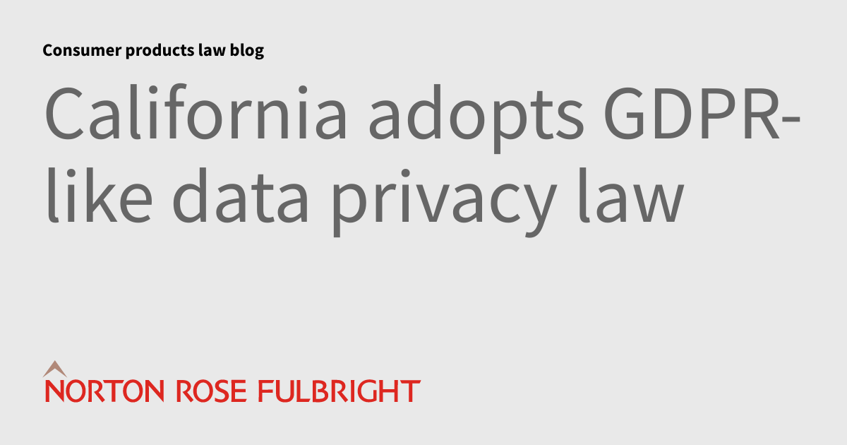 California adopts GDPR-like data privacy law | Consumer Products Law Blog