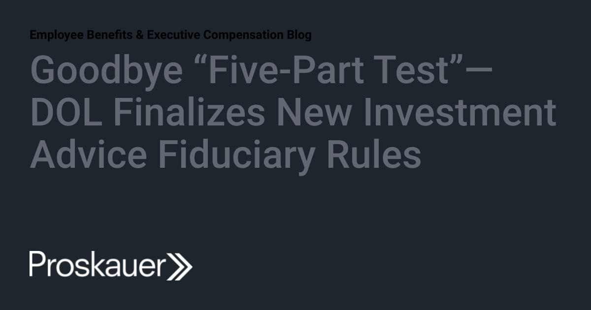Goodbye “Five-Part Test”—DOL Finalizes New Investment Advice Fiduciary ...