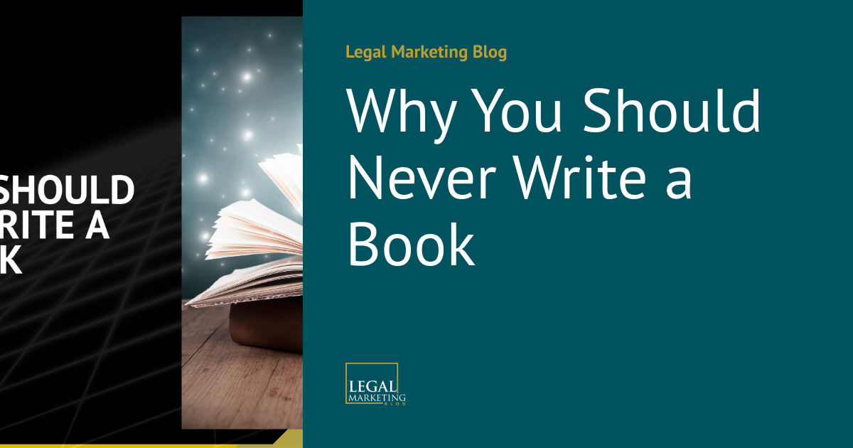 Why You Should Never Write a Book | Legal Marketing Blog