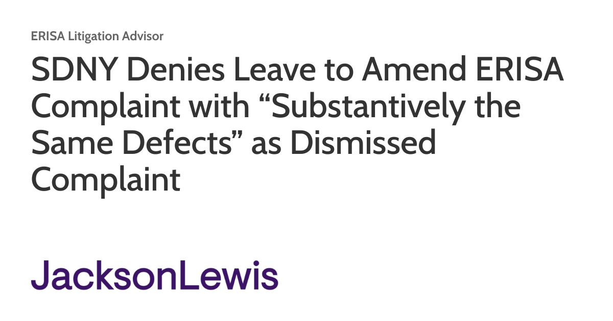 SDNY Denies Leave to Amend ERISA Complaint with “Substantively the Same ...