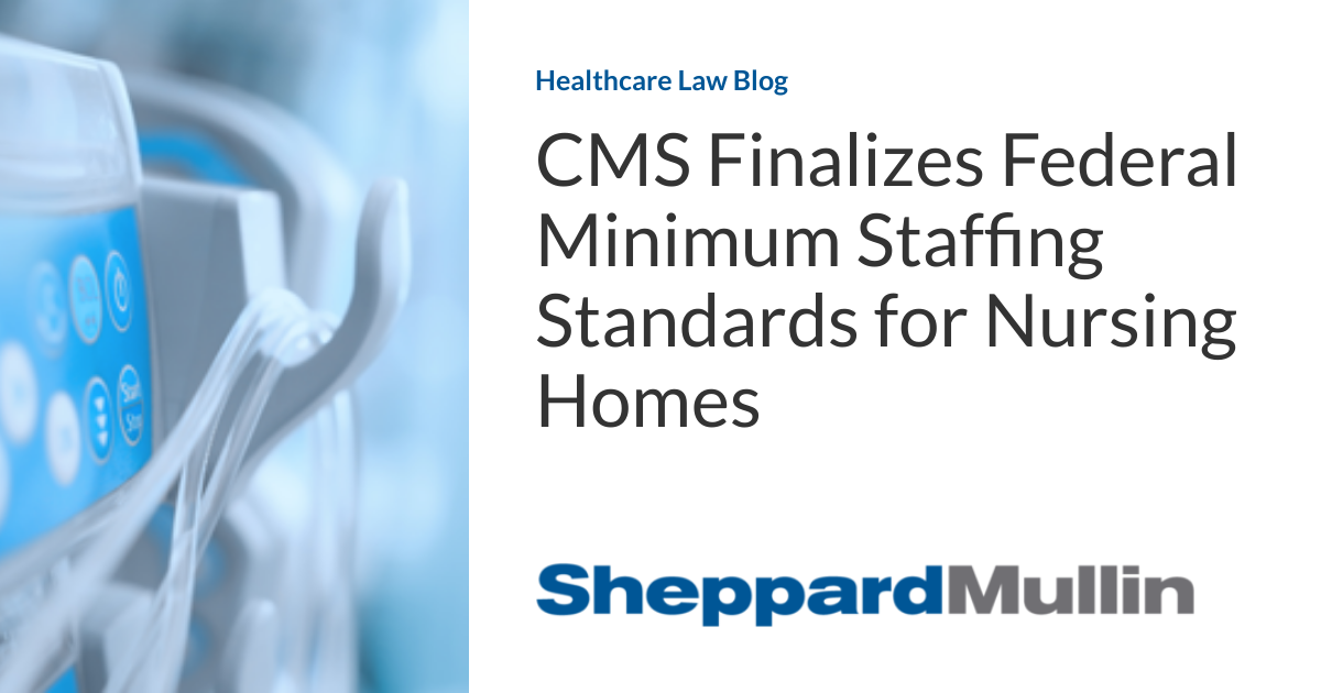 CMS Finalizes Federal Minimum Staffing Standards for Nursing Homes ...