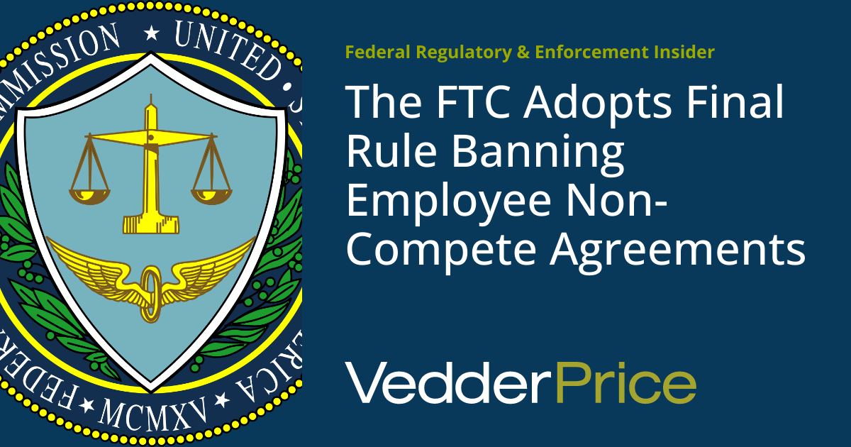 The FTC Adopts Final Rule Banning Employee Non-Compete Agreements ...