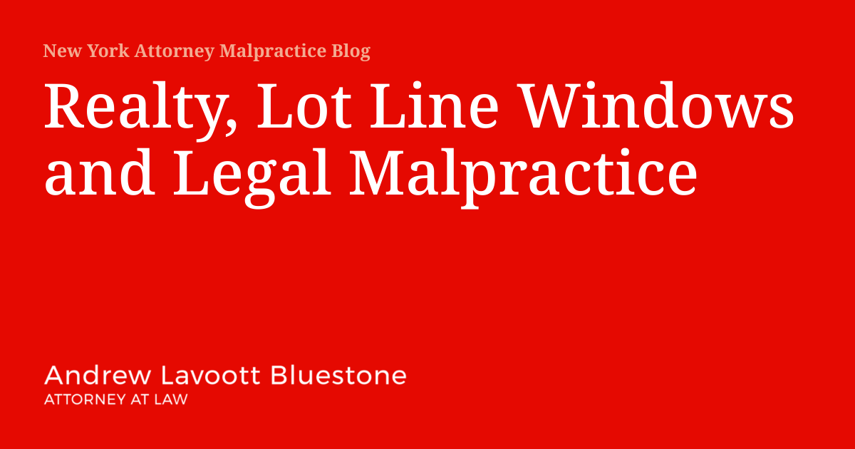 Realty, Lot Line Windows and Legal Malpractice | New York Attorney ...