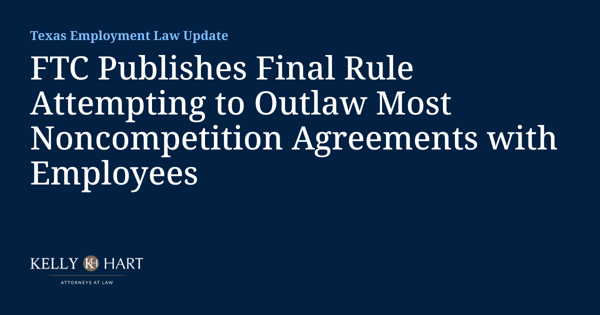 FTC Publishes Final Rule Attempting to Outlaw Most Noncompetition ...