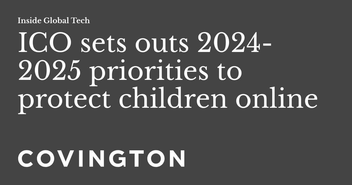 ICO sets outs 2024-2025 priorities to protect children online | Inside ...