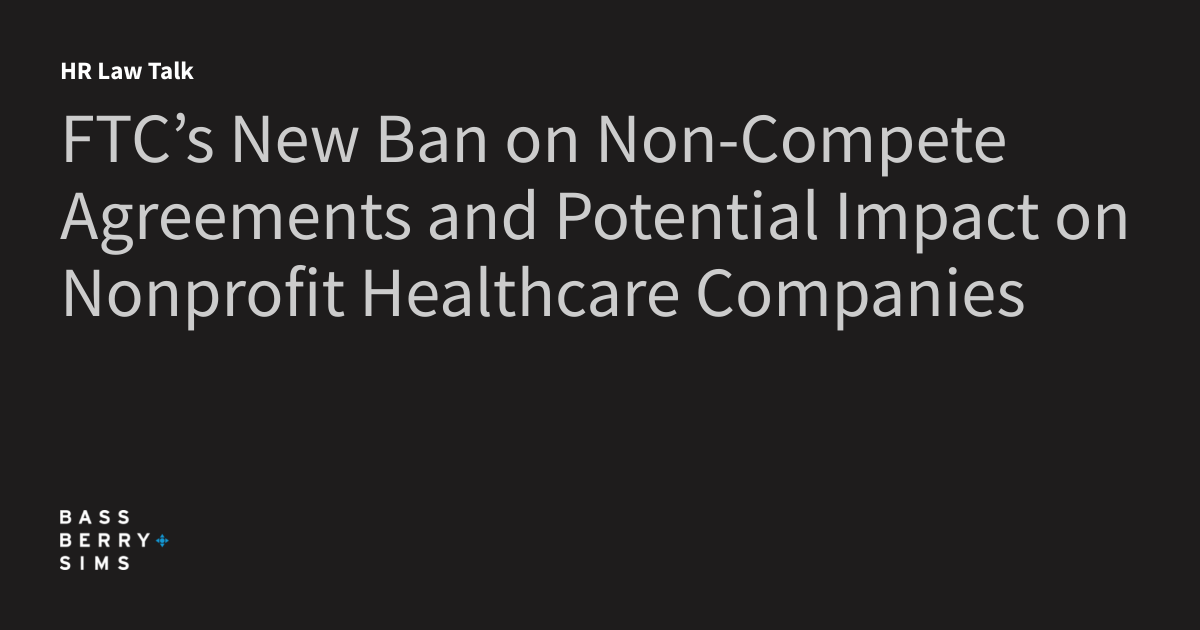 FTC’s New Ban on Non-Compete Agreements and Potential Impact on ...