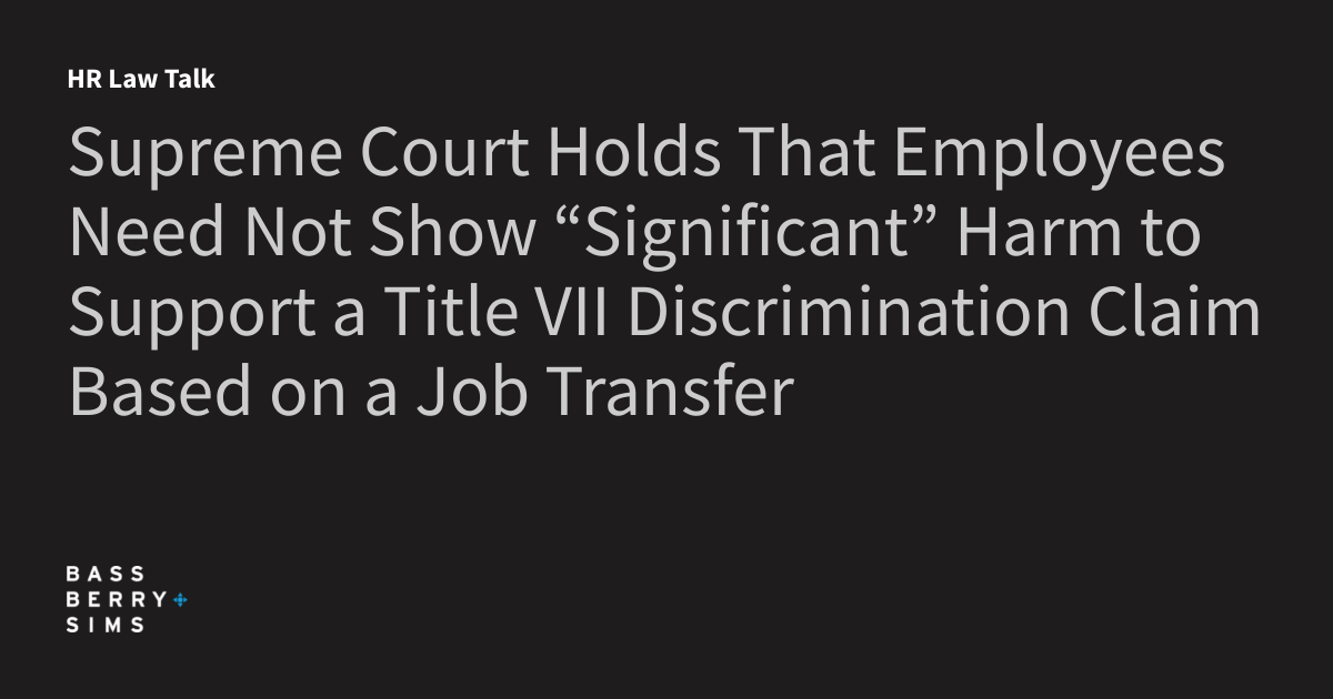 Supreme Court Holds That Employees Need Not Show “Significant” Harm to ...