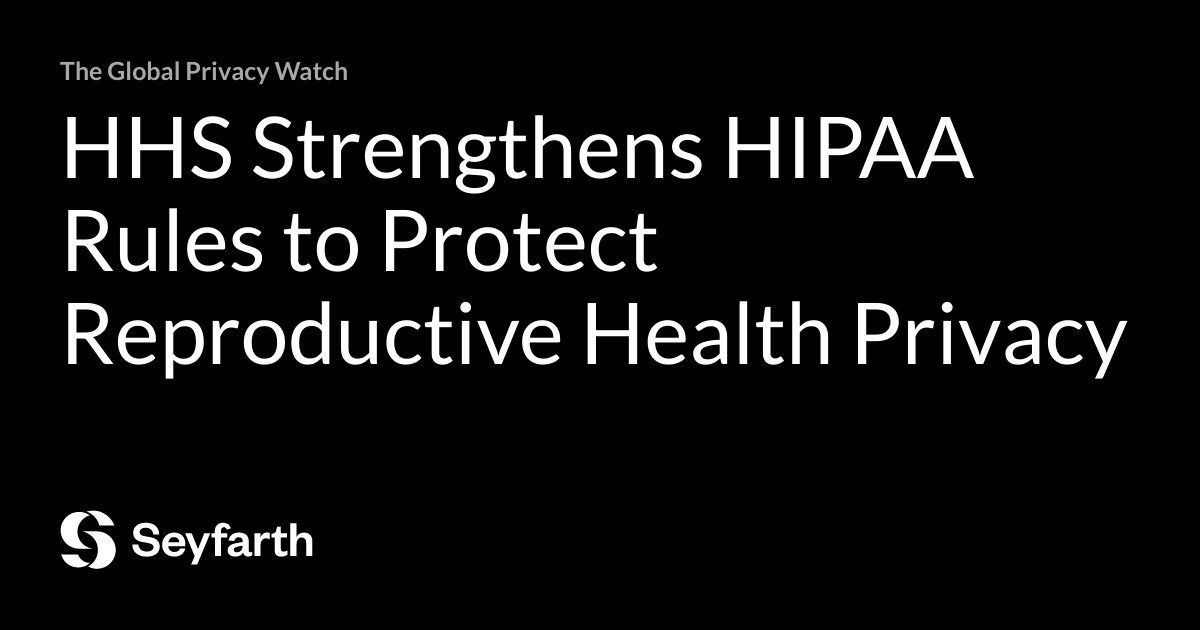 HHS Strengthens HIPAA Rules to Protect Reproductive Health Privacy ...