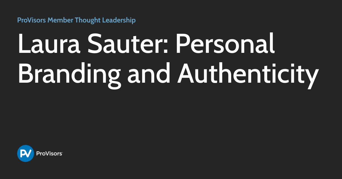 Laura Sauter: Personal Branding and Authenticity | ProVisors Member ...