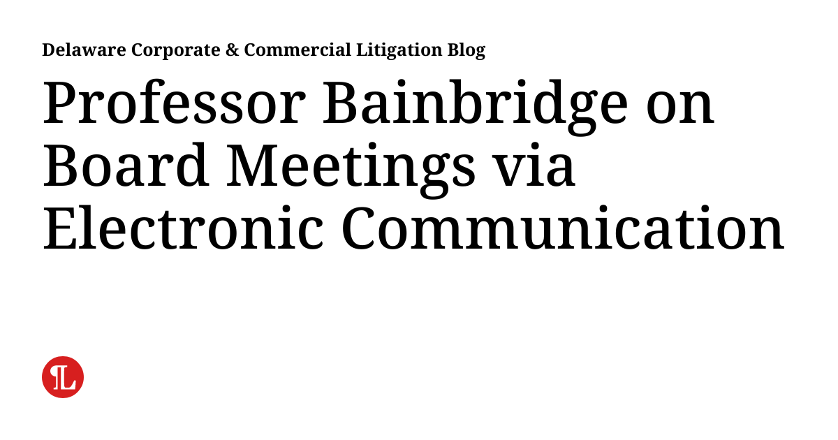 Professor Bainbridge on Board Meetings via Electronic Communication ...
