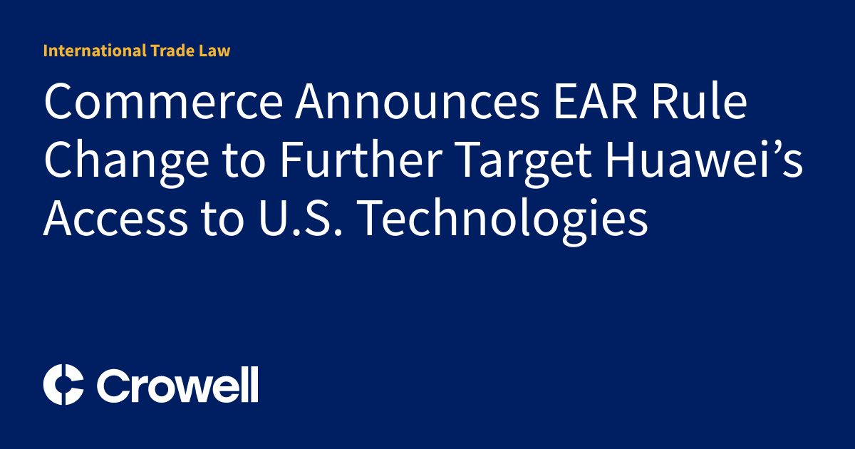 Commerce Announces EAR Rule Change to Further Target Huawei’s Access to ...