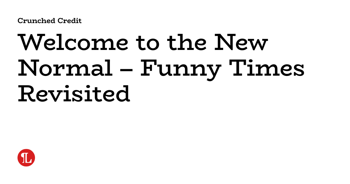Welcome to the New Normal – Funny Times Revisited | Crunched Credit