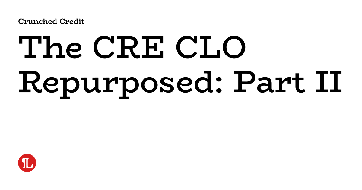 The CRE CLO Repurposed: Part II | Crunched Credit