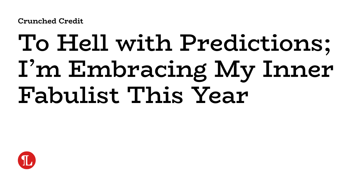 To Hell with Predictions; I’m Embracing My Inner Fabulist This Year ...
