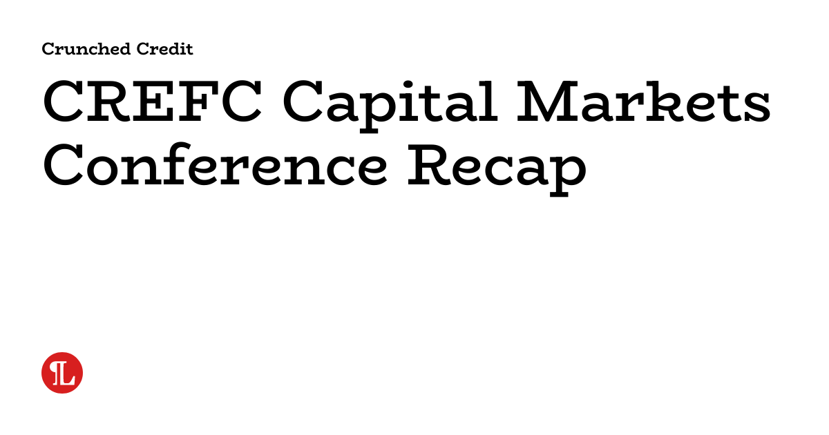 CREFC Capital Markets Conference Recap | Crunched Credit