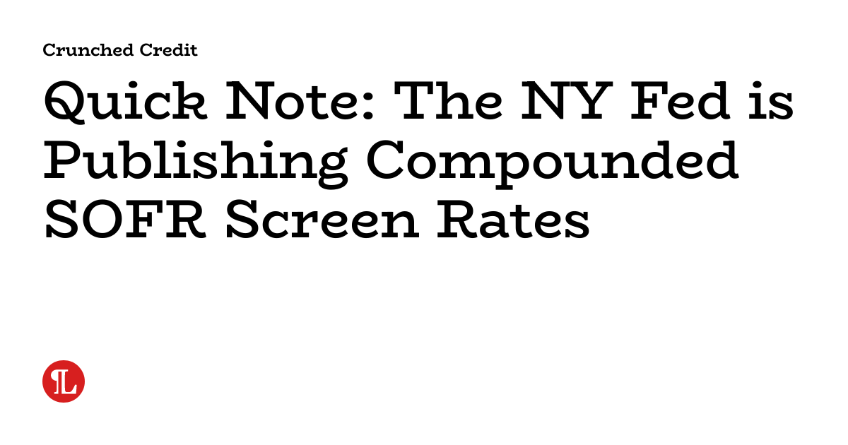 Quick Note: The NY Fed is Publishing Compounded SOFR Screen Rates ...