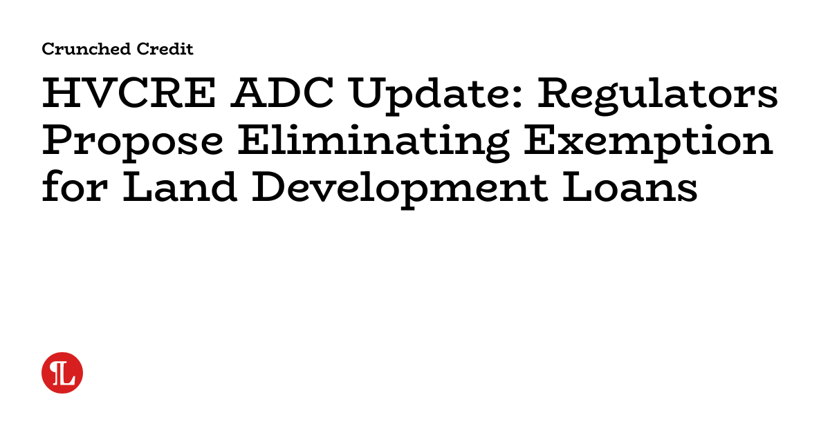HVCRE ADC Update: Regulators Propose Eliminating Exemption for Land ...