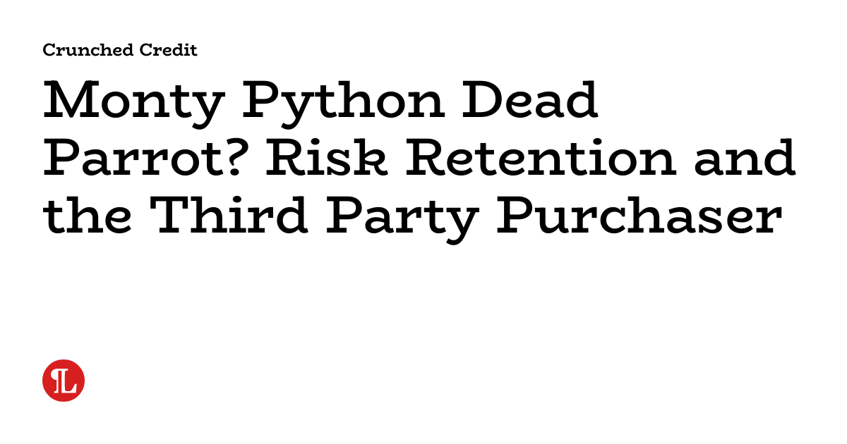 Monty Python Dead Parrot? Risk Retention and the Third Party Purchaser ...