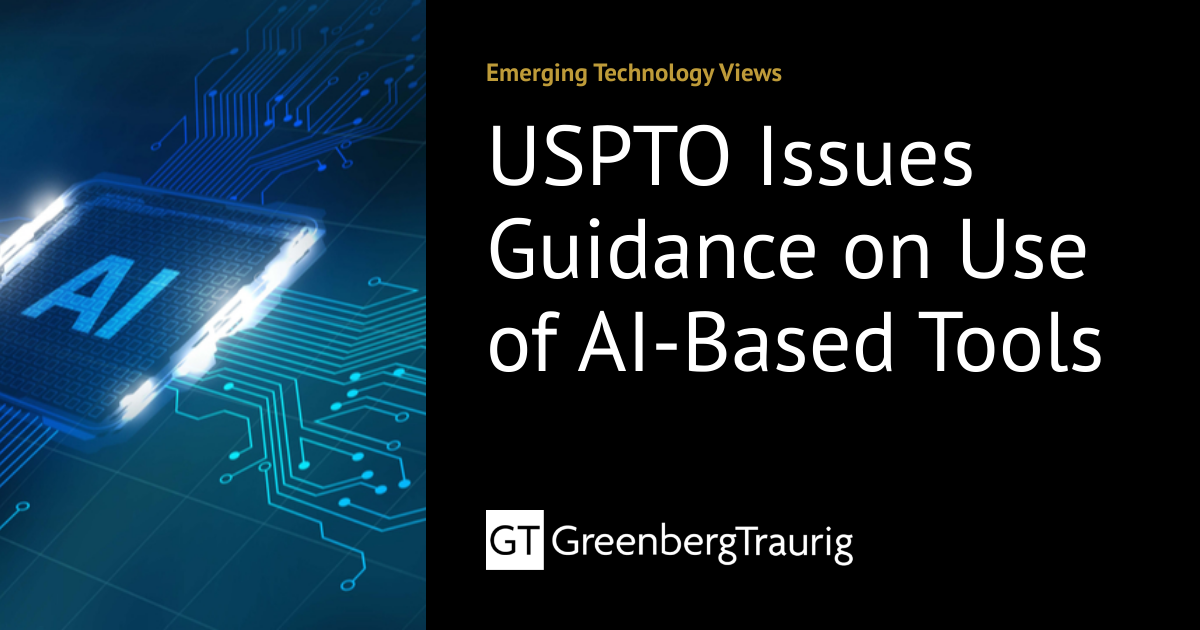 USPTO Issues Guidance on Use of AI-Based Tools | GT TechVenture Views