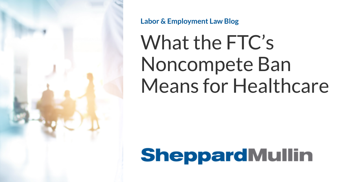 What the FTC’s Noncompete Ban Means for Healthcare | Labor & Employment ...