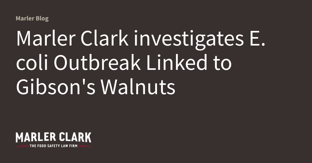 Marler Clark investigates E. coli Outbreak Linked to Gibson's Walnuts ...