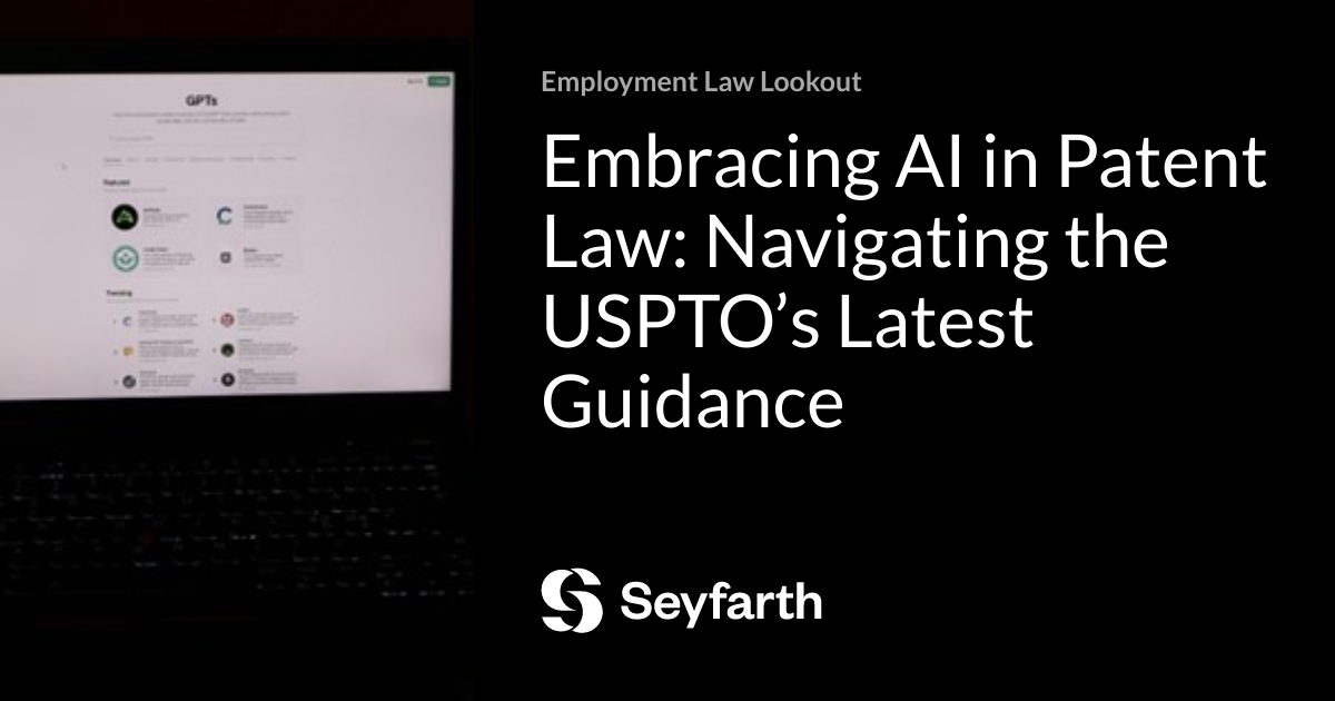 Embracing AI in Patent Law: Navigating the USPTO’s Latest Guidance ...