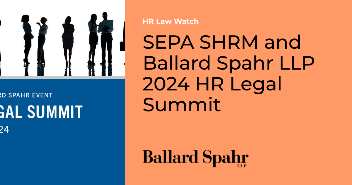 SEPA SHRM and Ballard Spahr LLP 2024 HR Legal Summit | HR Law Watch