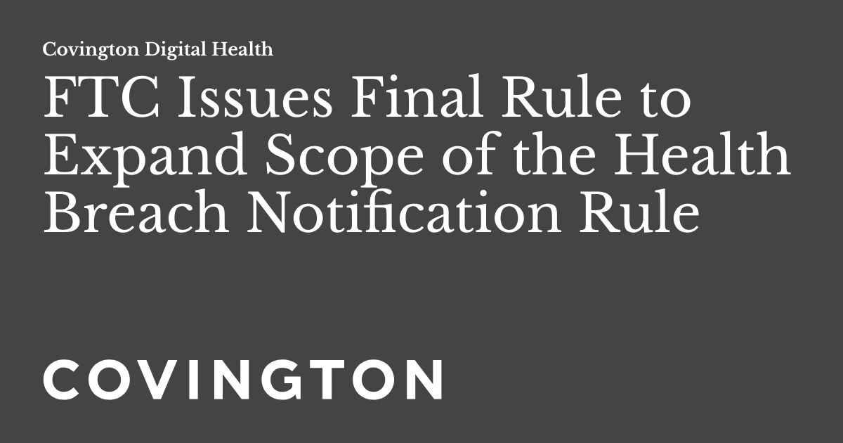 FTC Issues Final Rule to Expand Scope of the Health Breach Notification ...