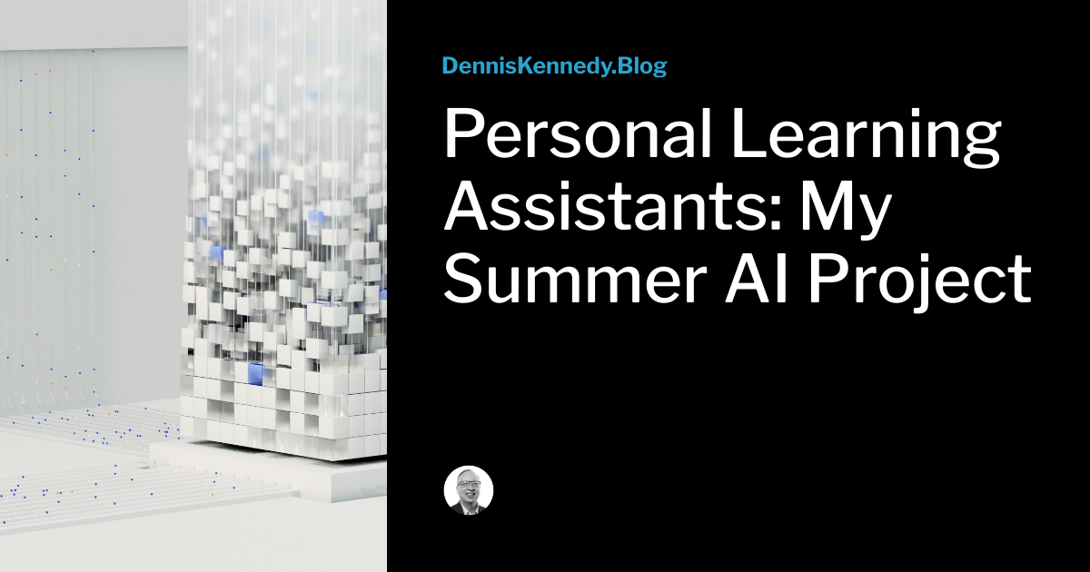 Personal Learning Assistants: My Summer AI Project | DennisKennedy.Blog