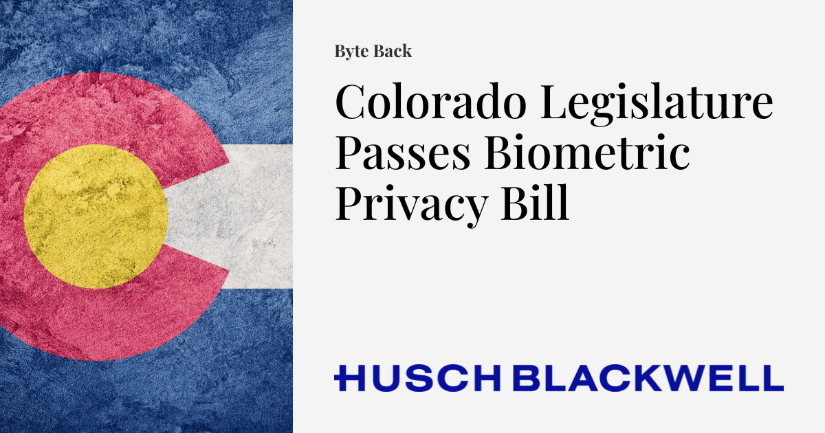 Colorado Legislature Passes Biometric Privacy Bill | Byte Back