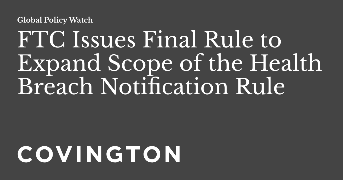 FTC Issues Final Rule to Expand Scope of the Health Breach Notification ...